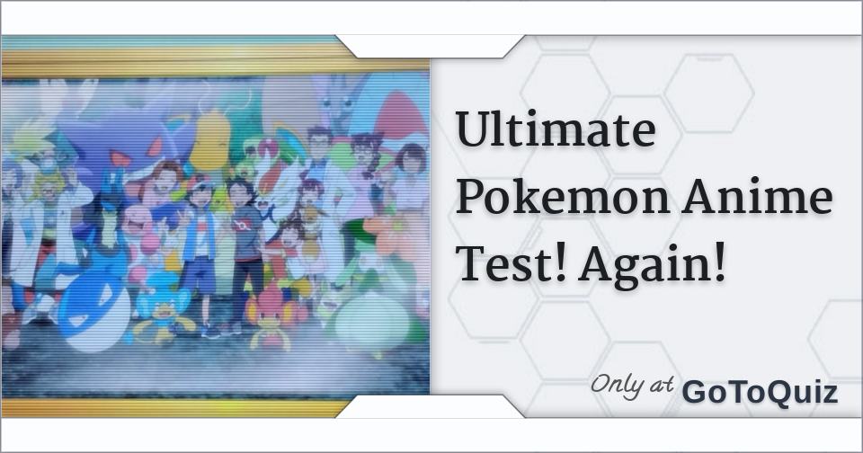 Ultimate Pokemon Anime Test! Again!