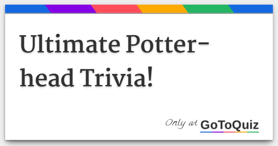 Ultimate Potter-head Trivia! Comments, Page 1