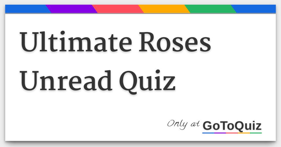 Ultimate Roses Unread Quiz
