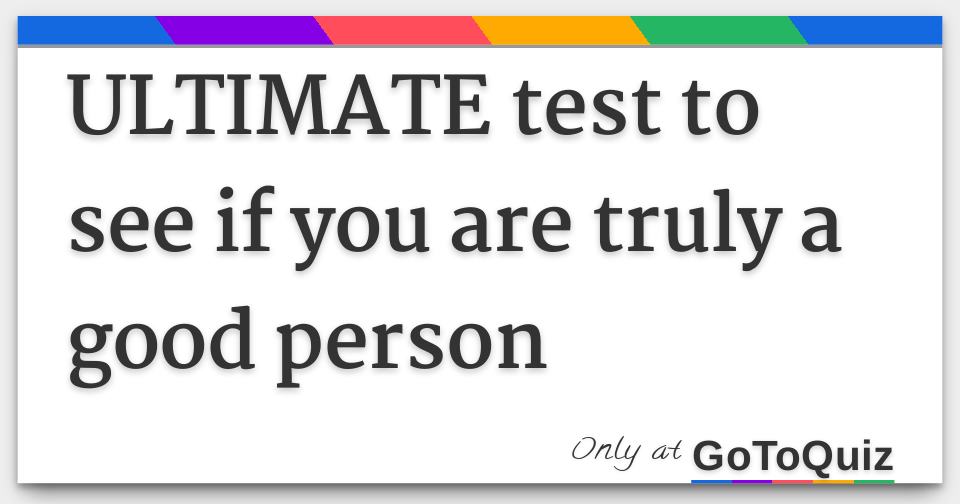 ULTIMATE test to see if you are truly a good person
