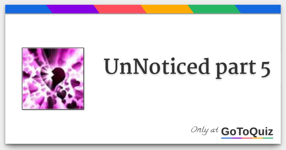UnNoticed part 5