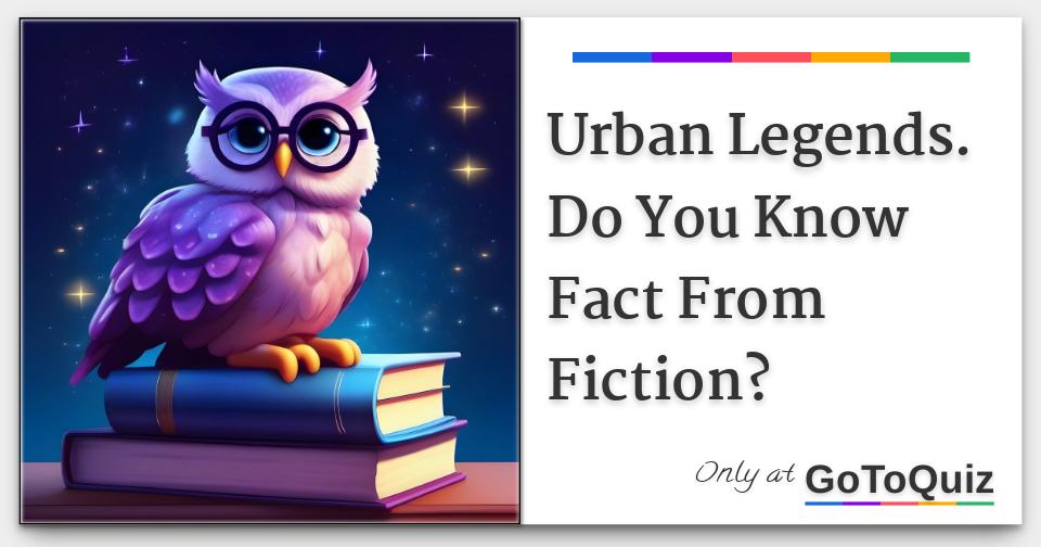 Urban Legends. Do You Know Fact From Fiction?