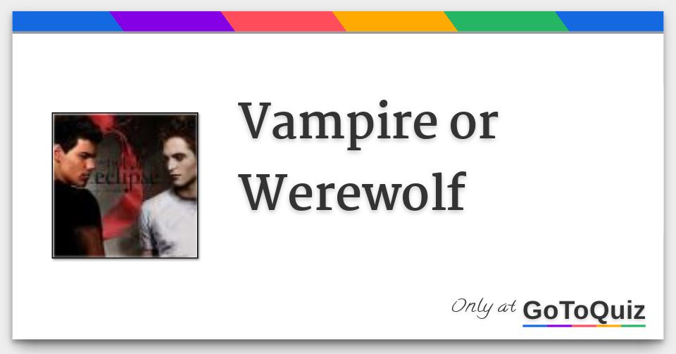 Vampire or Werewolf