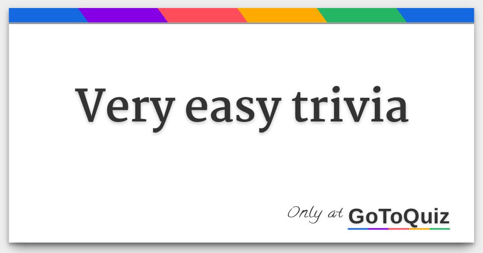 Very easy trivia Answers