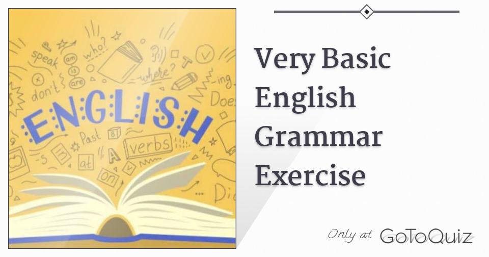 Very Basic English Grammar Exercise Very Basic English Grammar Exercise