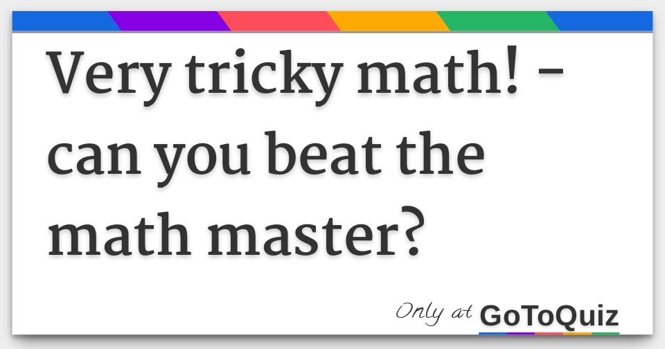 Results: Very tricky math! - can you beat the math master?