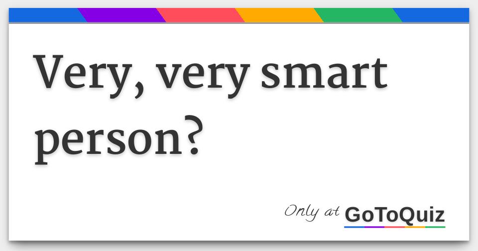Very, very smart person?