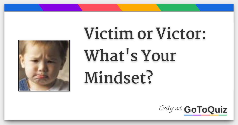 Victim or Victor: What's Your Mindset?