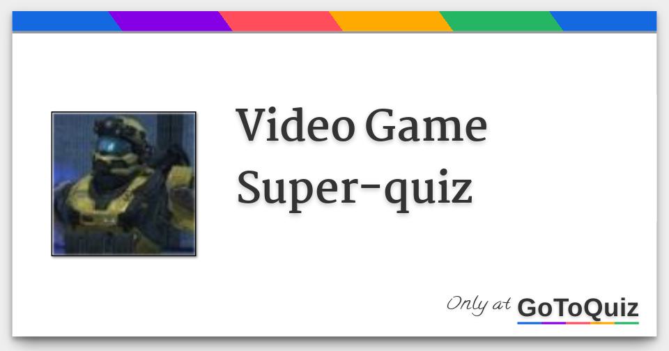Video Game Super-quiz