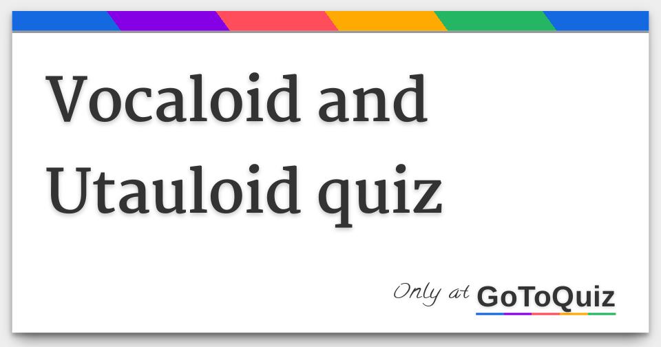 Results: Vocaloid and Utauloid quiz