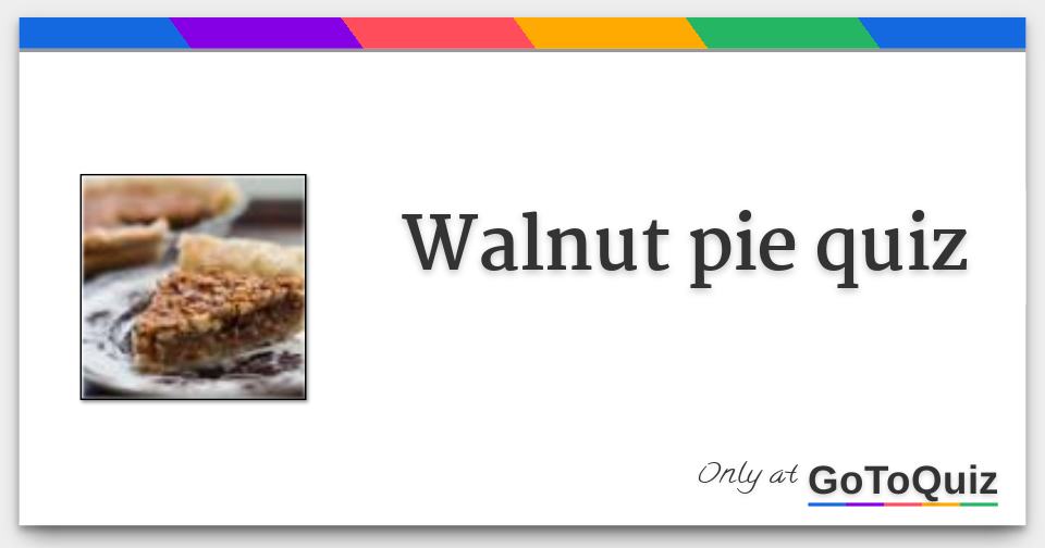 walnut pie quiz