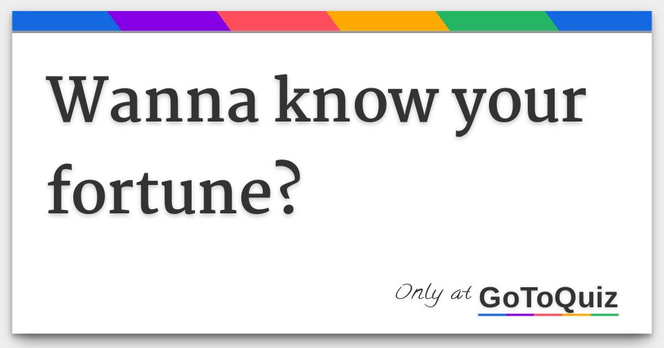 Wanna know your fortune?