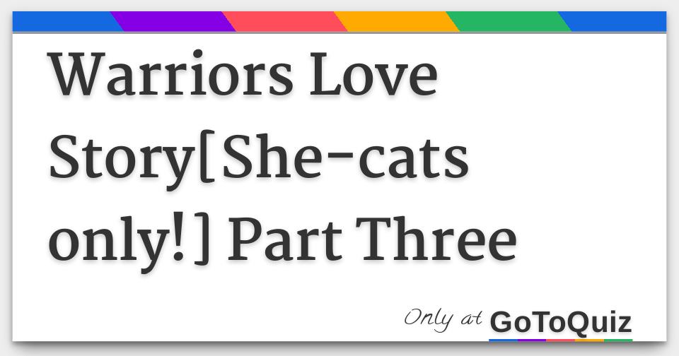 Warriors Love Story[She-cats only!] Part Three