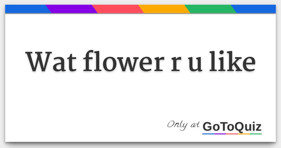 wat flower r u like