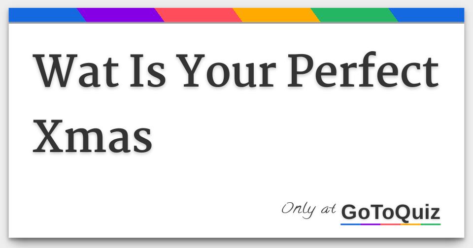 Results: Wat Is Your Perfect Xmas