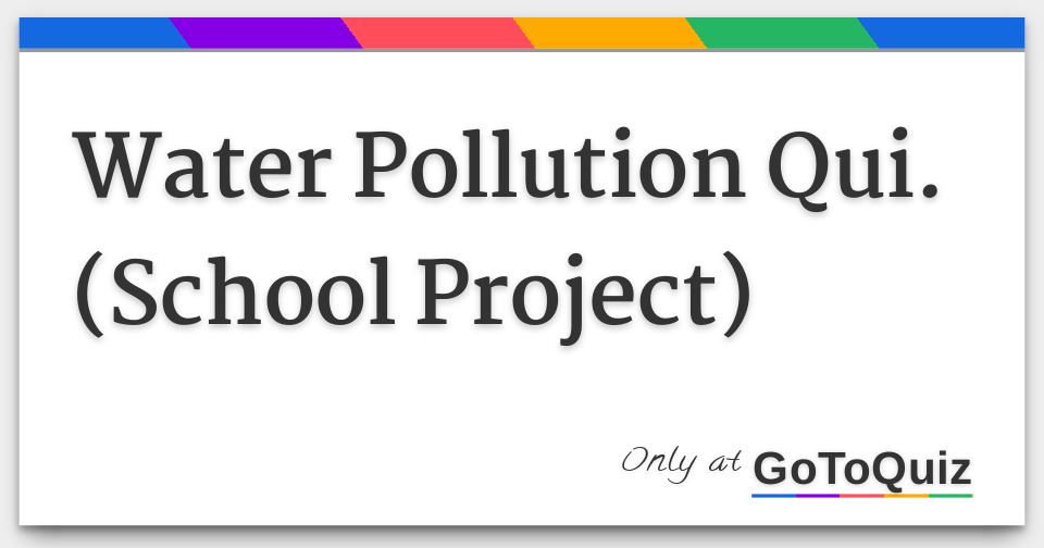 Water Pollution Qui. (School Project)