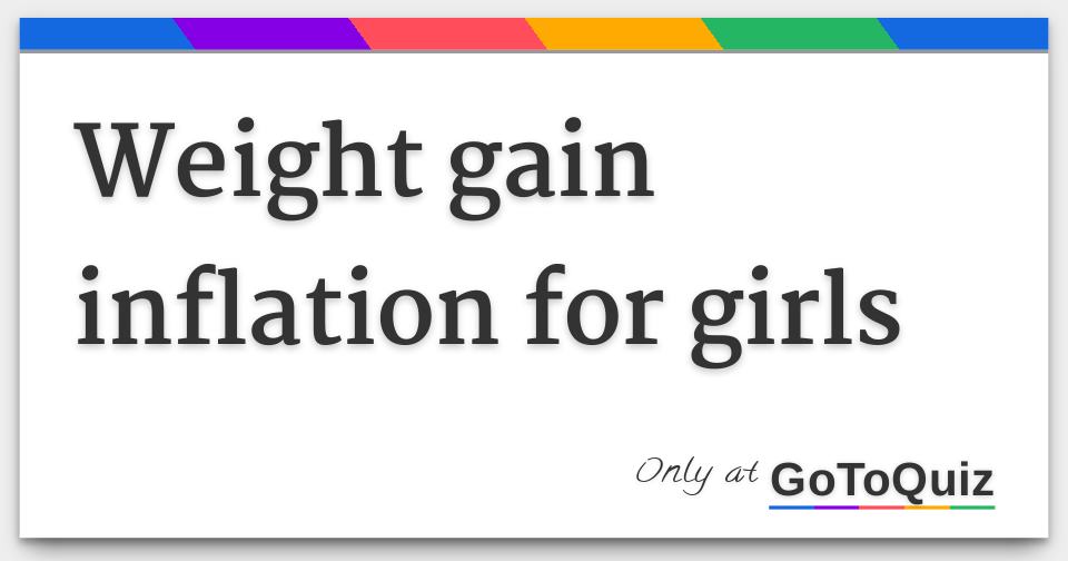 Weight gain inflation for girls