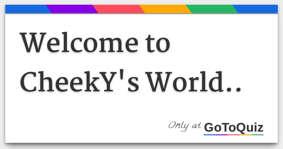 Results: Welcome to CheekY's World..
