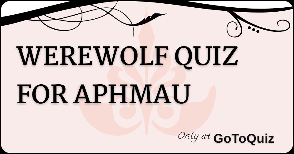WEREWOLF QUIZ FOR APHMAU