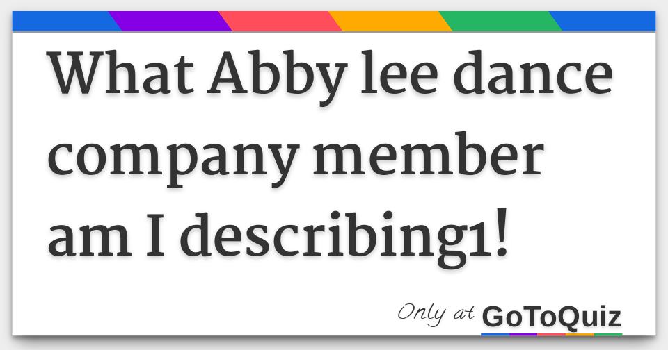 What Abby lee dance company member am I describing1!