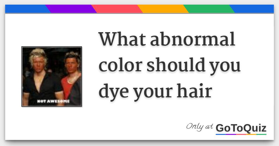 what abnormal color should you dye your hair