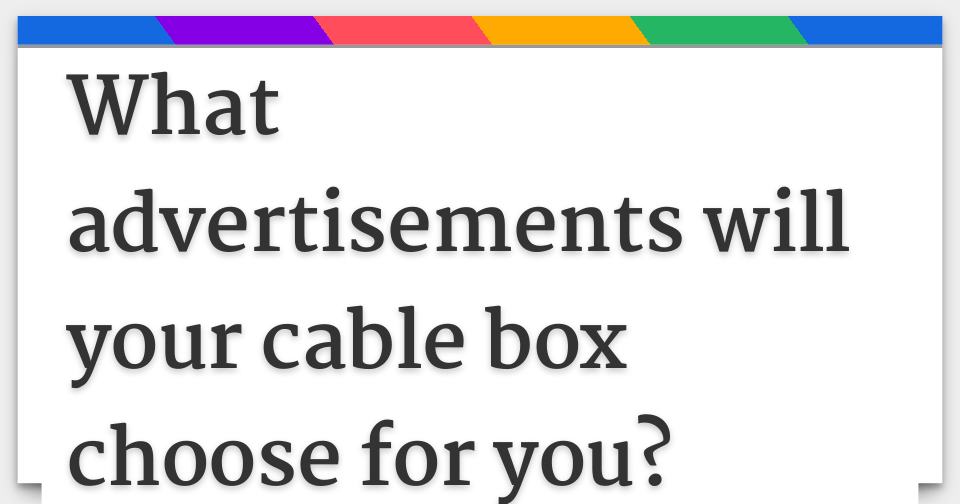 What advertisements will your cable box choose for you?