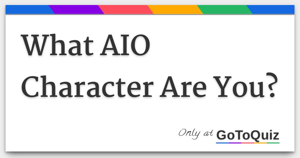 What AIO Character Are You?
