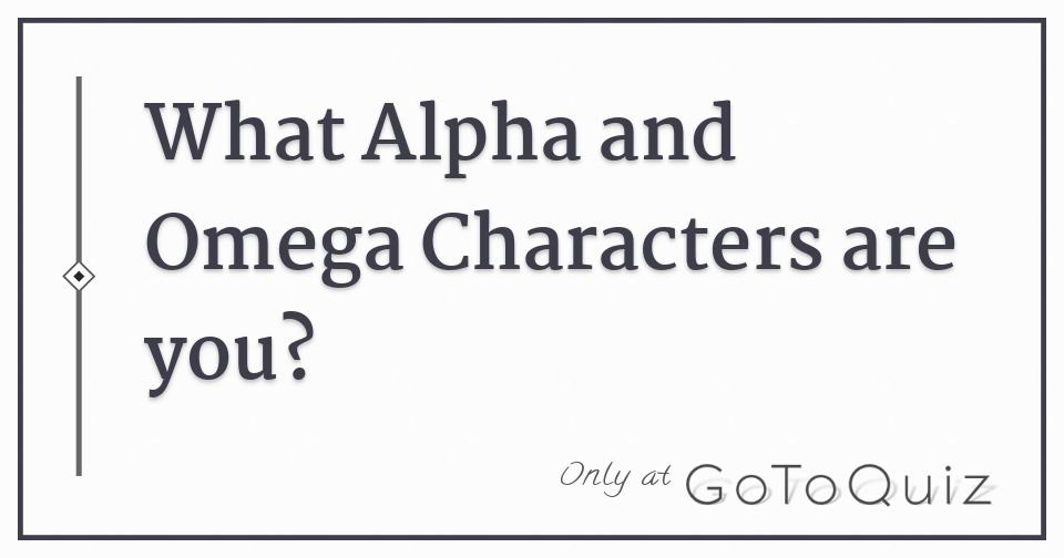 What Alpha and Omega Characters are you?