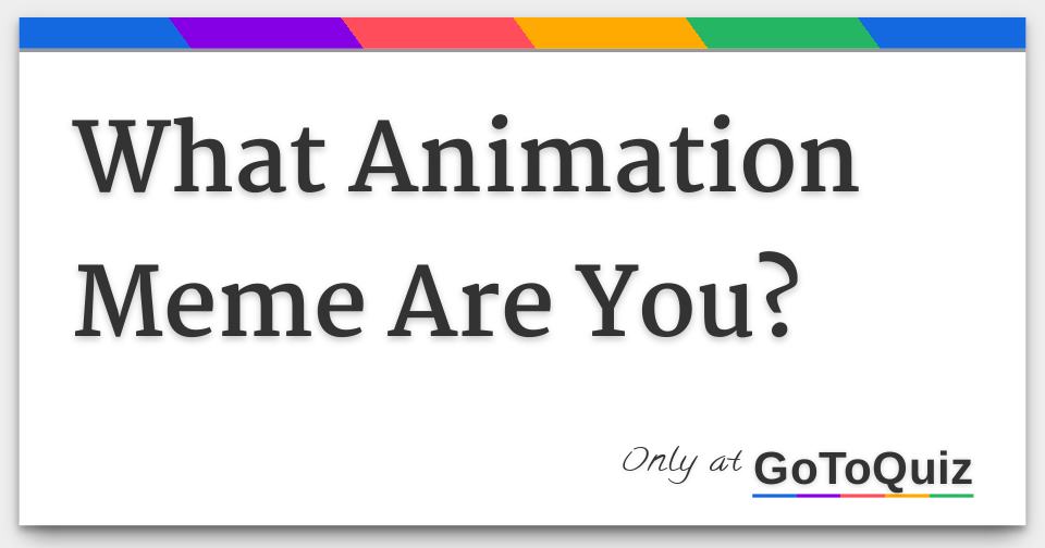 What Animation Meme Are You?