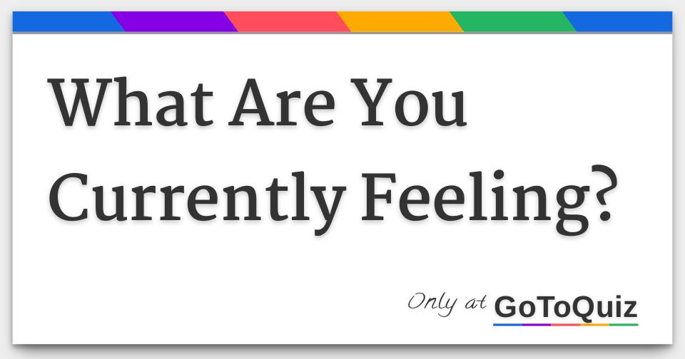 What Are You Currently Feeling?