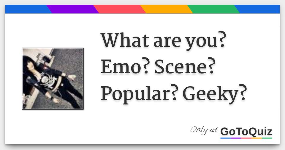 What are you? Emo? Scene? Popular? Geeky?