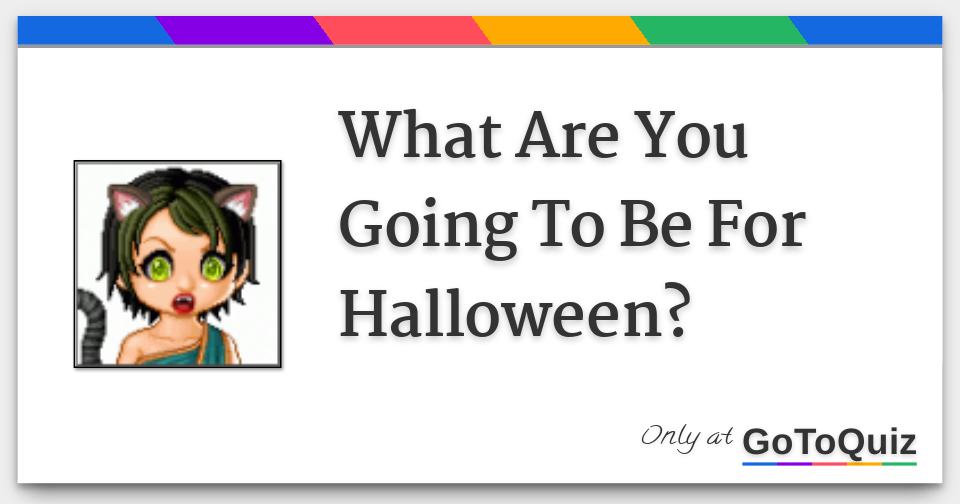what-are-you-going-to-be-for-halloween
