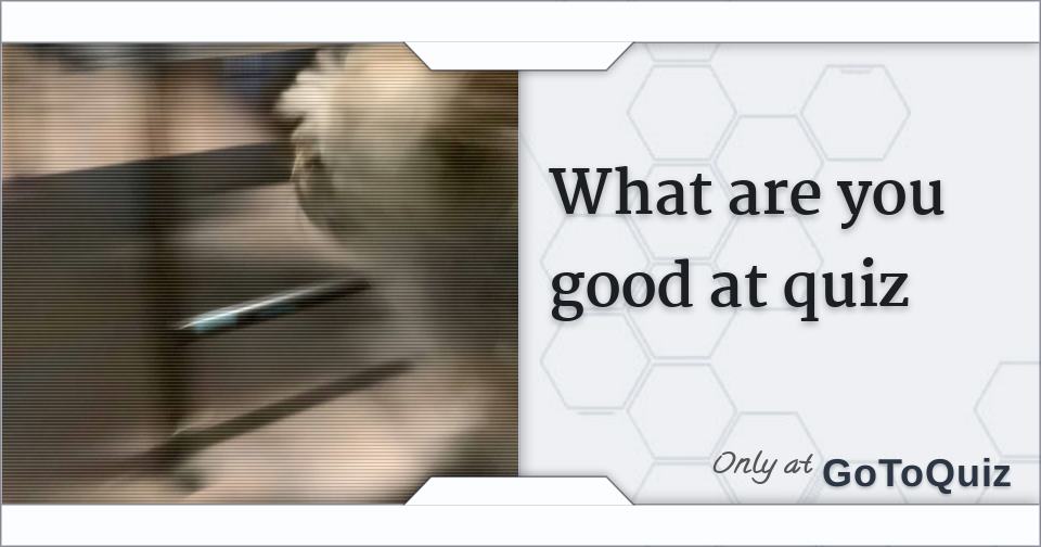 What are you good at quiz