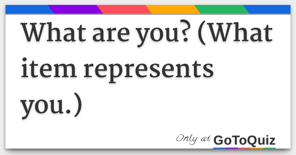 What are you? (What item represents you.)