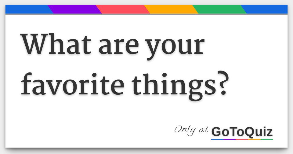 What are your favorite things?