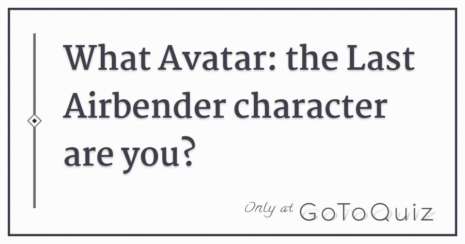 What Avatar: the Last Airbender character are you?