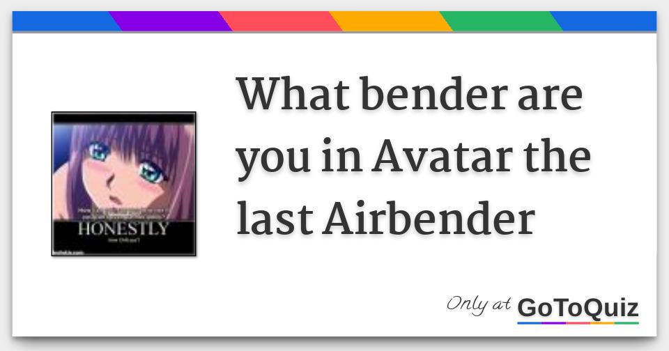What bender are you in Avatar the last Airbender