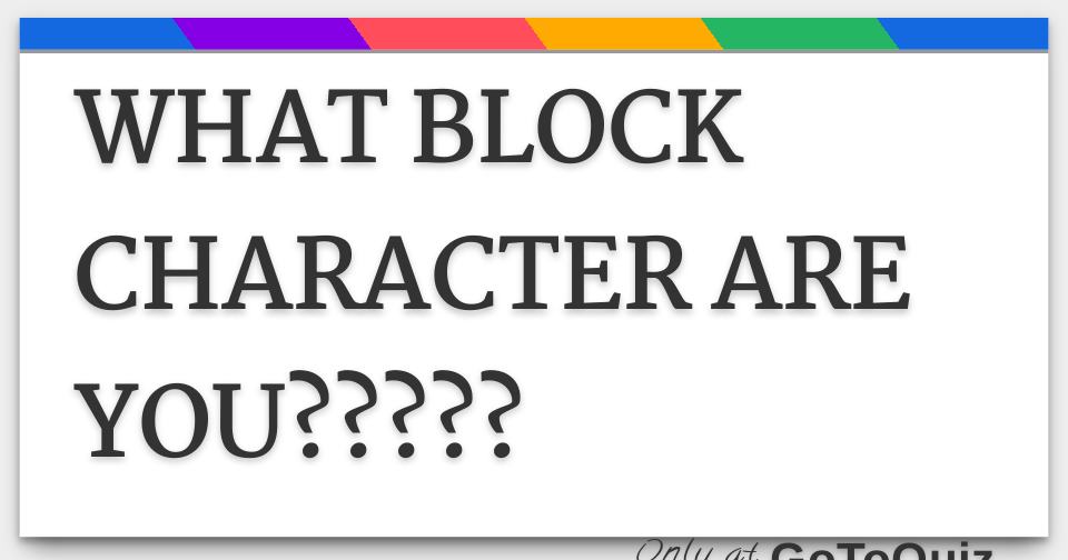 WHAT BLOCK CHARACTER ARE YOU?????