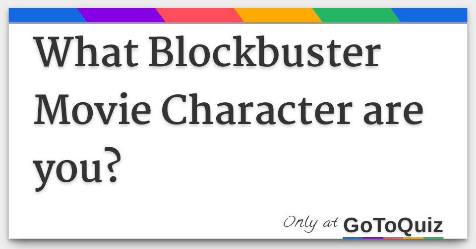 What Blockbuster Movie Character are you?