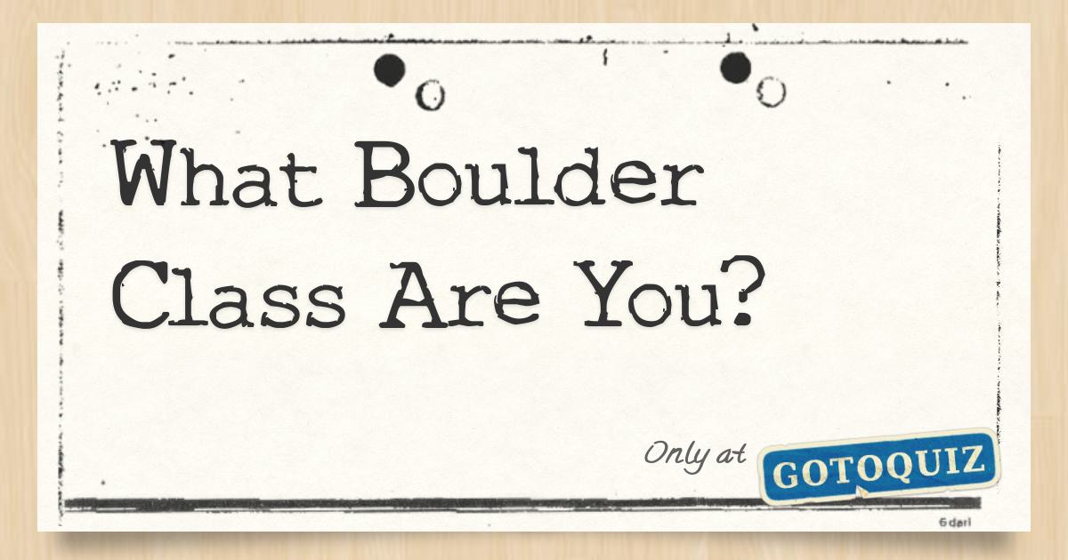 What Boulder Class Are You?