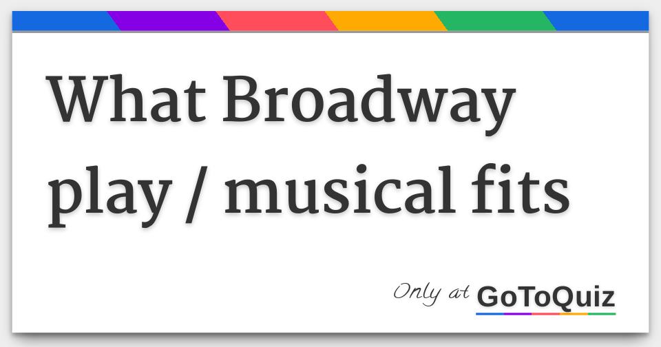What Broadway play / musical fits