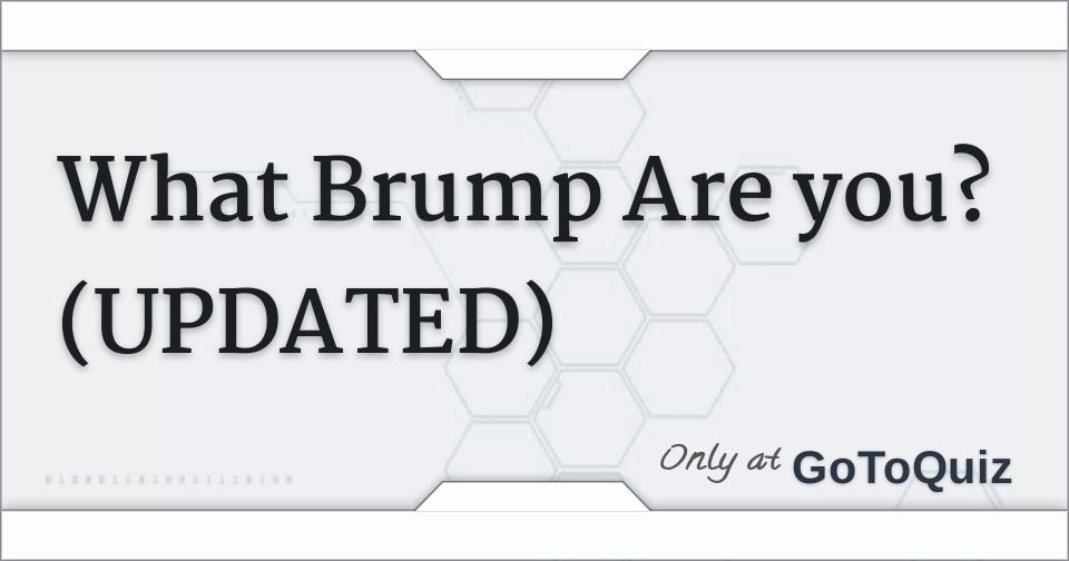What Brump Are you? (UPDATED)