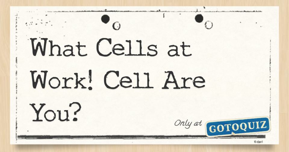 What Cells at Work! Cell Are You?