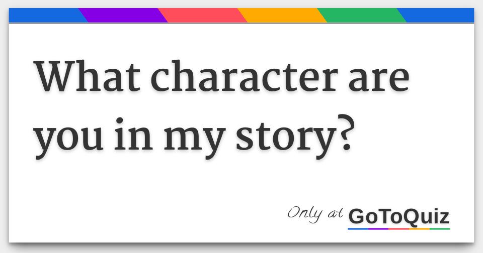 What character are you in my story?