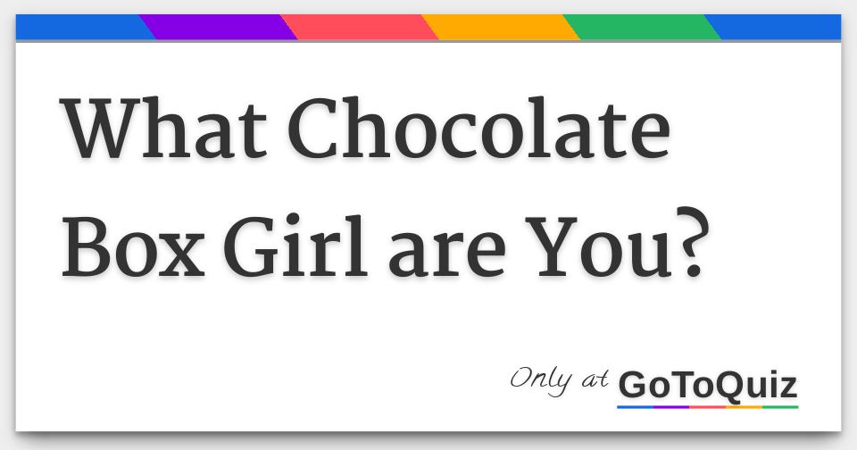Results: What Chocolate Box Girl are You?