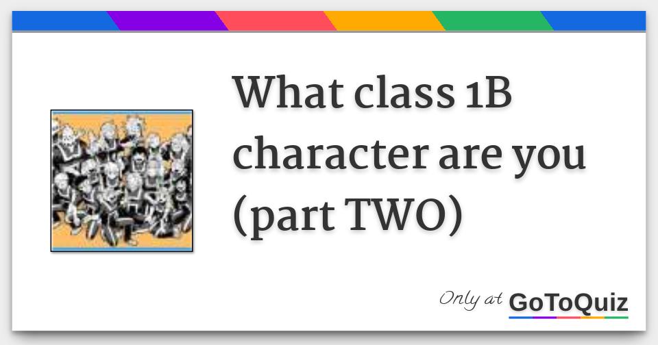 What class 1B character are you (part TWO)
