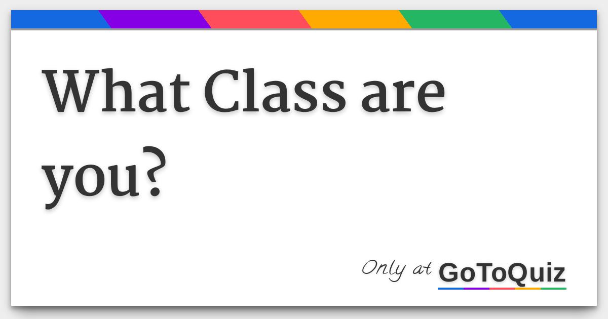 What Class are you?