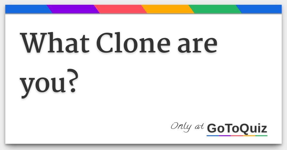 What Clone are you?