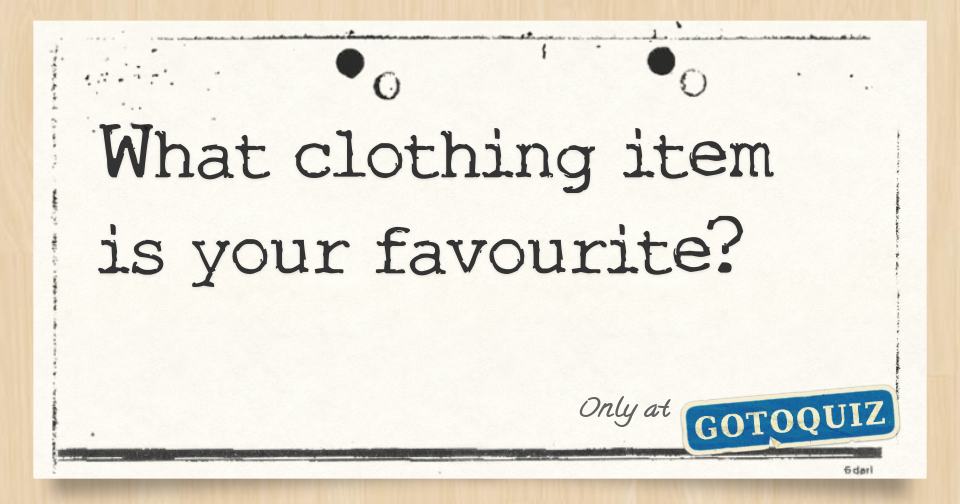 What clothing item is your favourite?