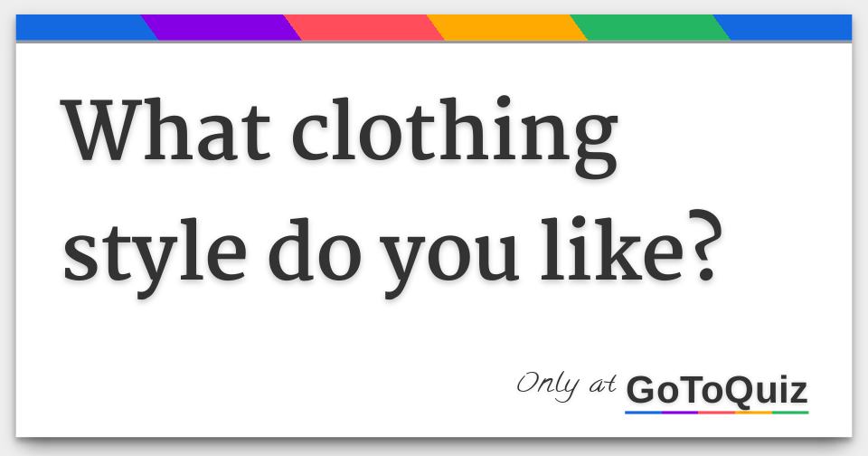 What clothing style do you like?